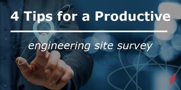4 Tips for a Productive Engineering Site Survey
